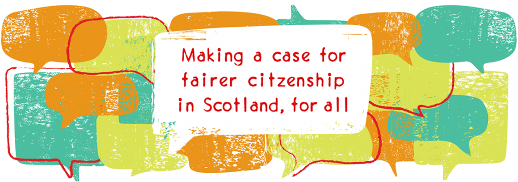 Making a case for fairer citizenship in Scotland , for all - Just Citizens